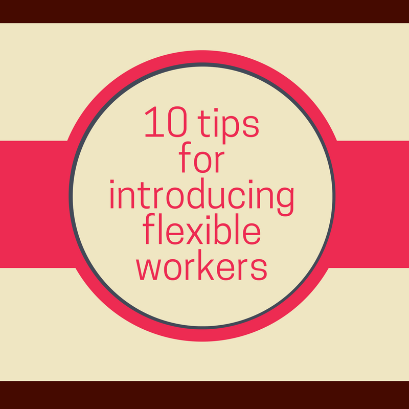 Employers: 10 tips for introducing a flexible worker - Ten2Two
